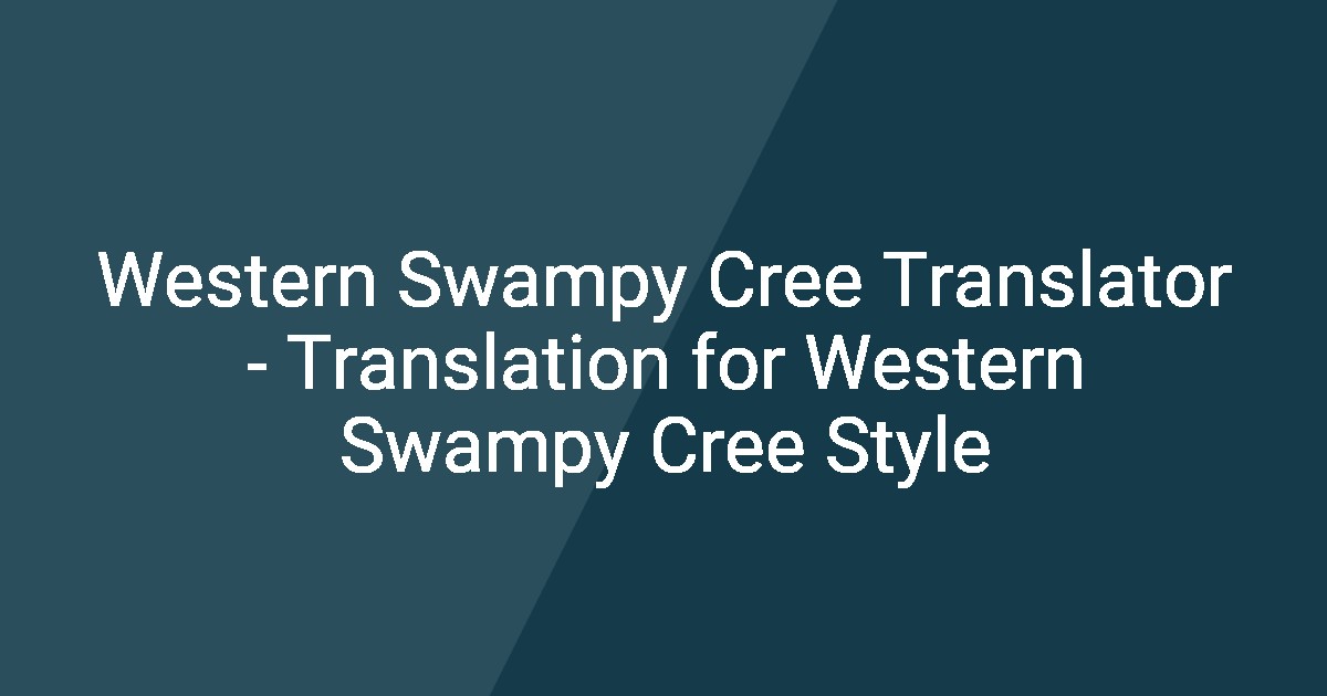 Western Swampy Cree Translator - Translation for Western Swampy Cree Style