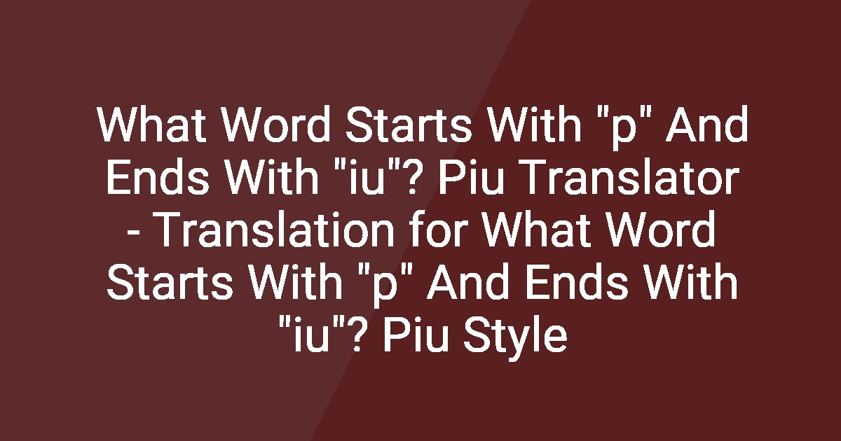 What Word Starts With "p" And Ends With "iu"? Piu Translator ...