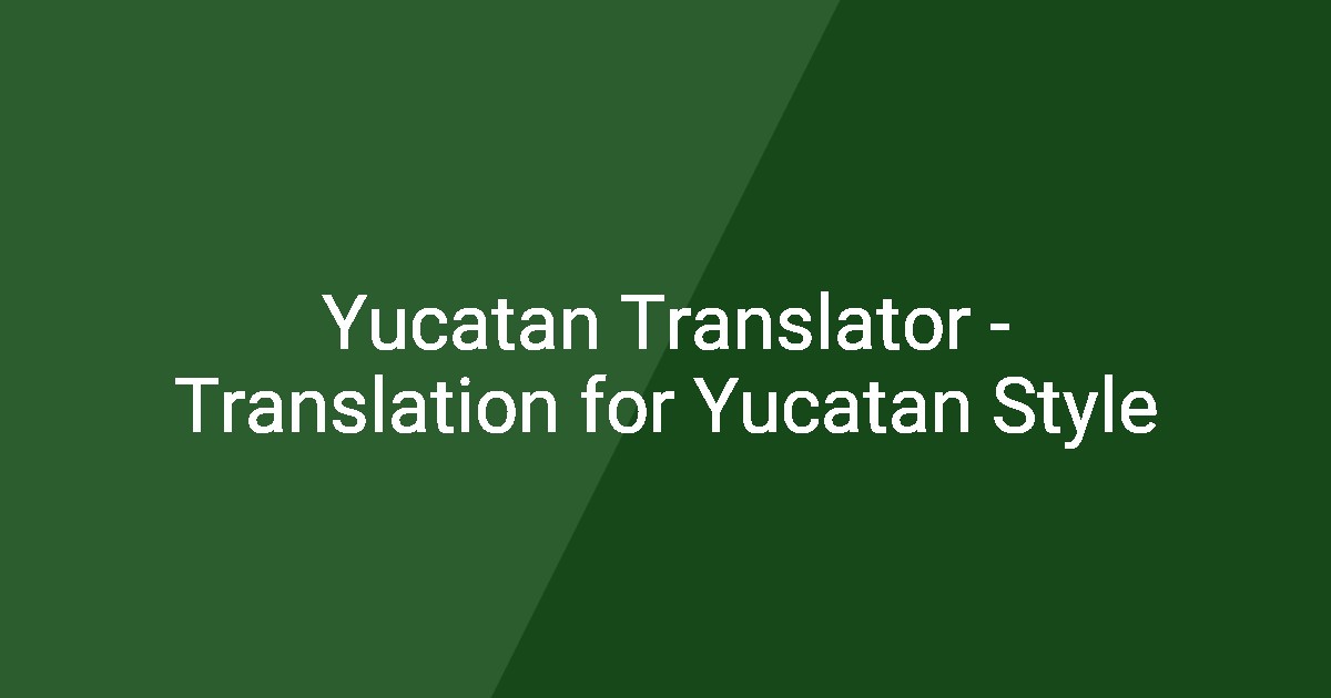 Yucatan Translator - Translation for Yucatan Style