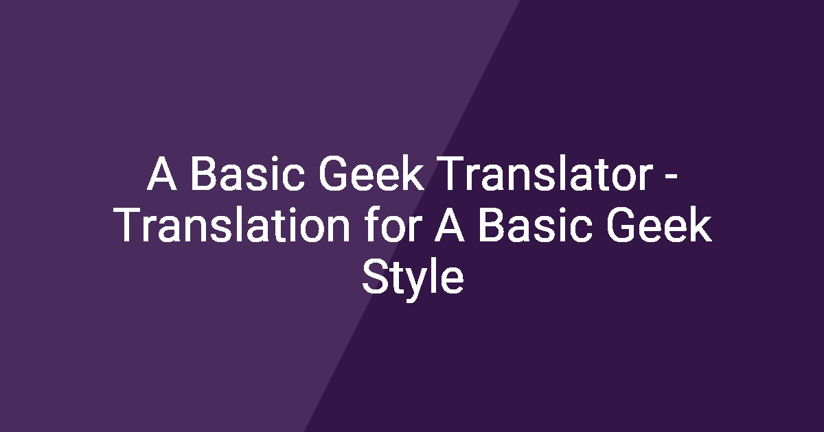 A Basic Geek Translator - Translation for A Basic Geek Style