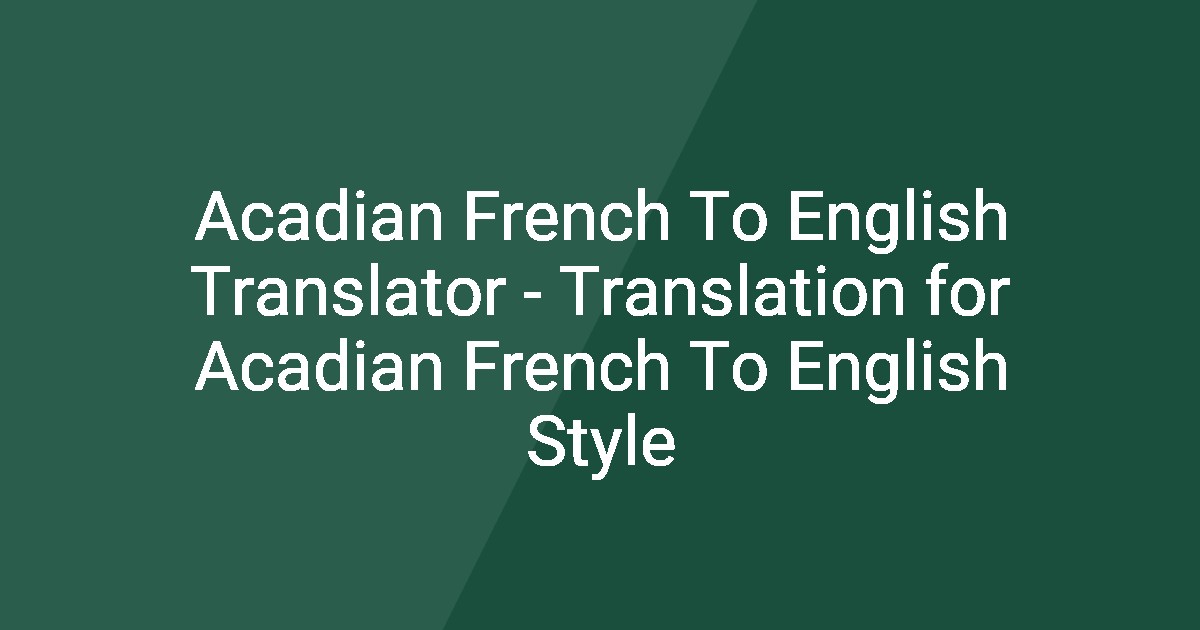 Acadian French To English Translator - Translation for Acadian French ...