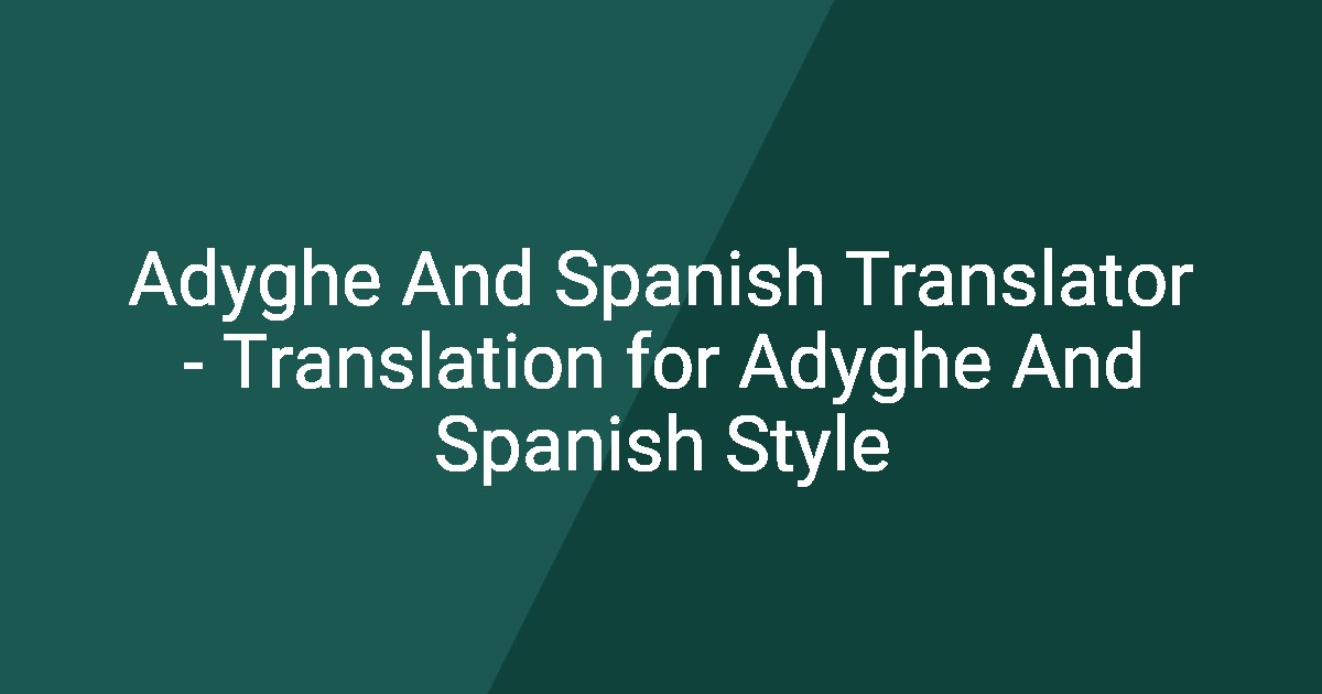 Adyghe And Spanish Translator - Translation for Adyghe And Spanish Style