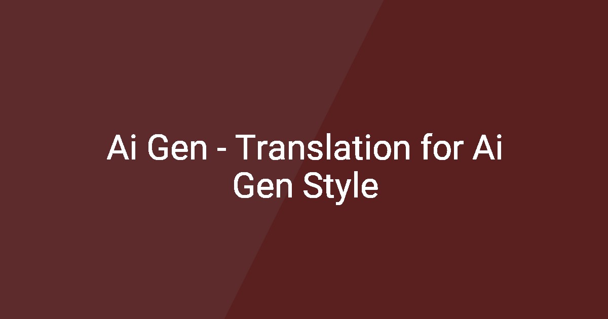 Ai Gen - Translation for Ai Gen Style