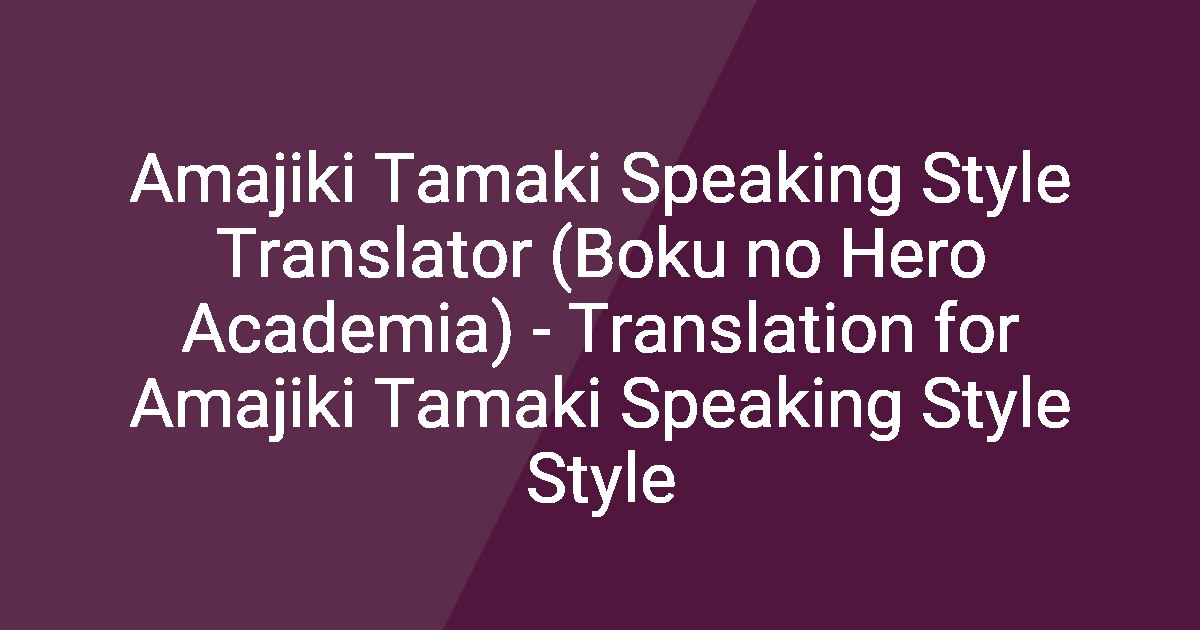 Amajiki Tamaki Speaking Style Translator (Boku no Hero Academia ...