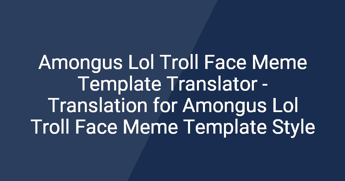 Amongus Lol Troll Face Meme Template Translator - Translation for ...