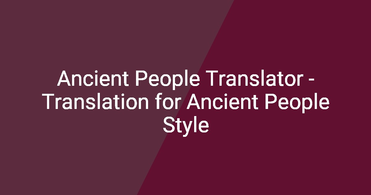 Ancient People Translator - Translation for Ancient People Style