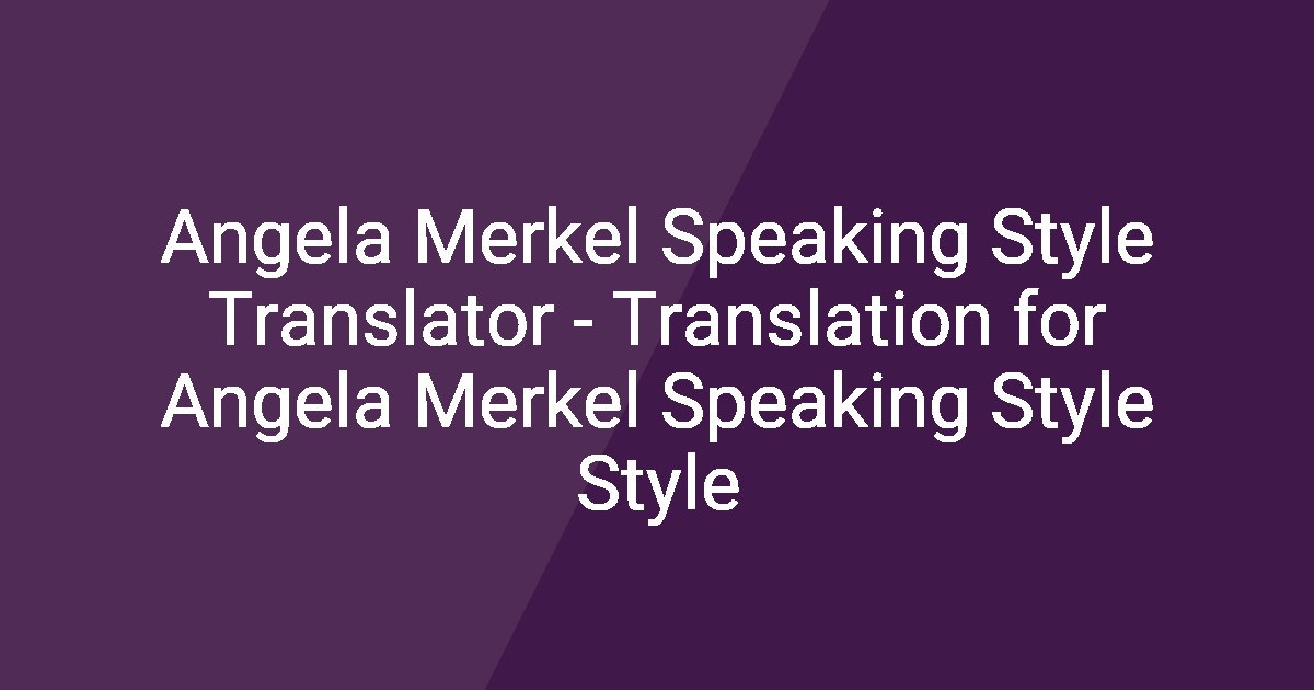 Angela Merkel Speaking Style Translator - Translation for Angela Merkel ...