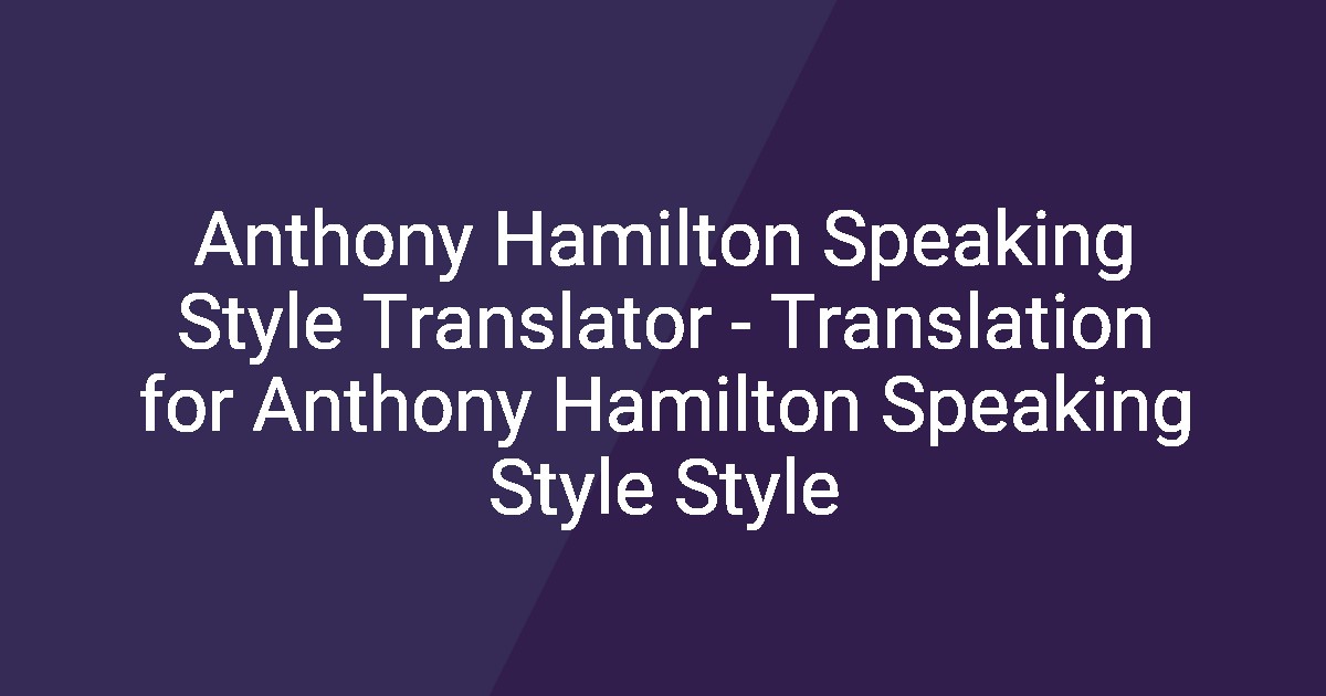 Anthony Hamilton Speaking Style Translator - Translation for Anthony ...