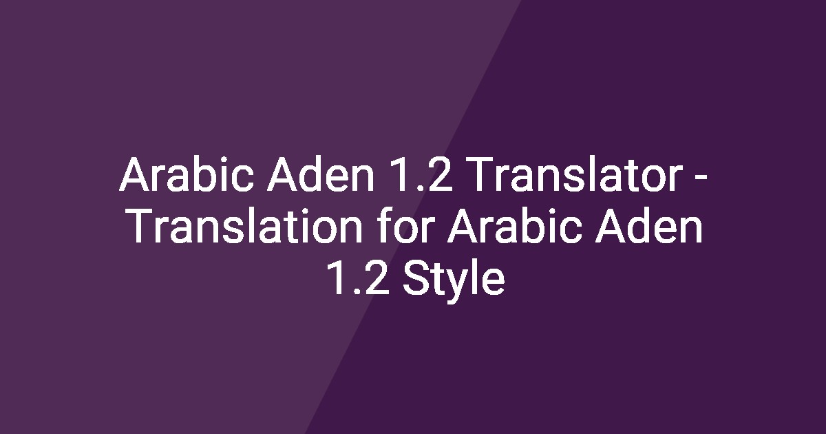 Arabic Aden 1.2 Translator - Translation for Arabic Aden 1.2 Style