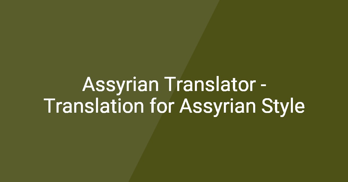 Assyrian Translator - Translation for Assyrian Style