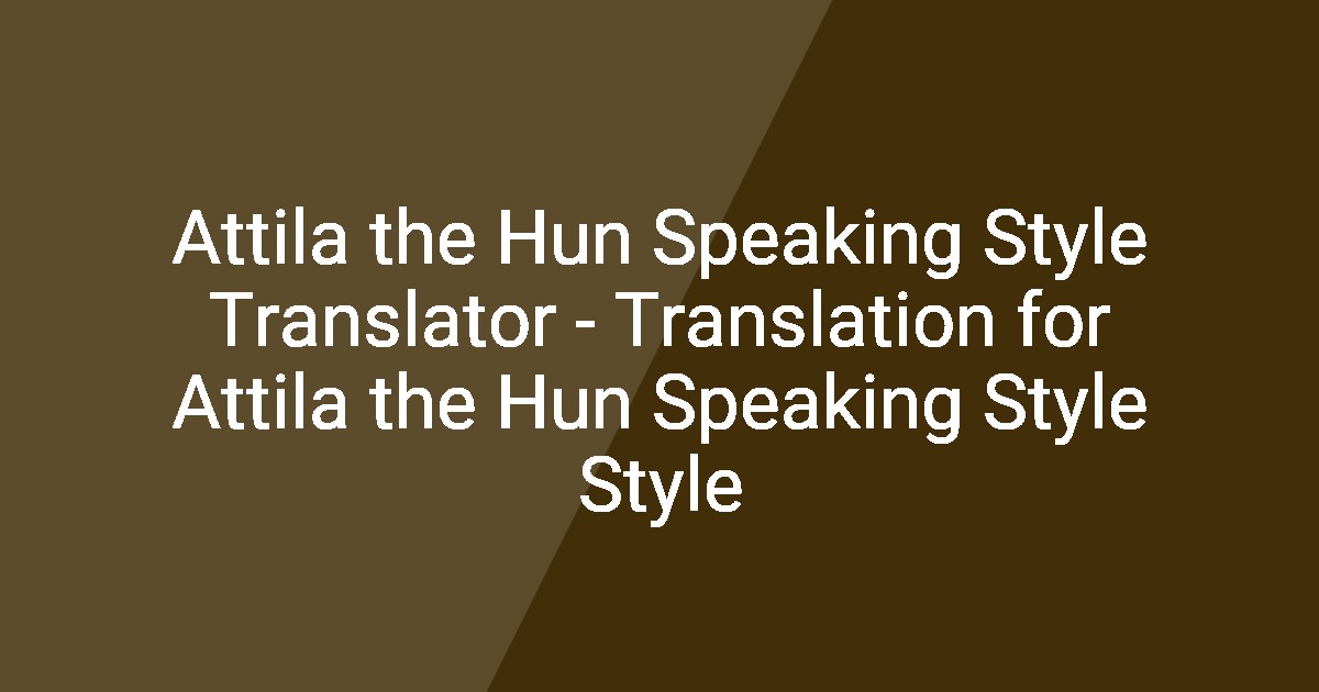 Attila the Hun Speaking Style Translator - Translation for Attila the ...
