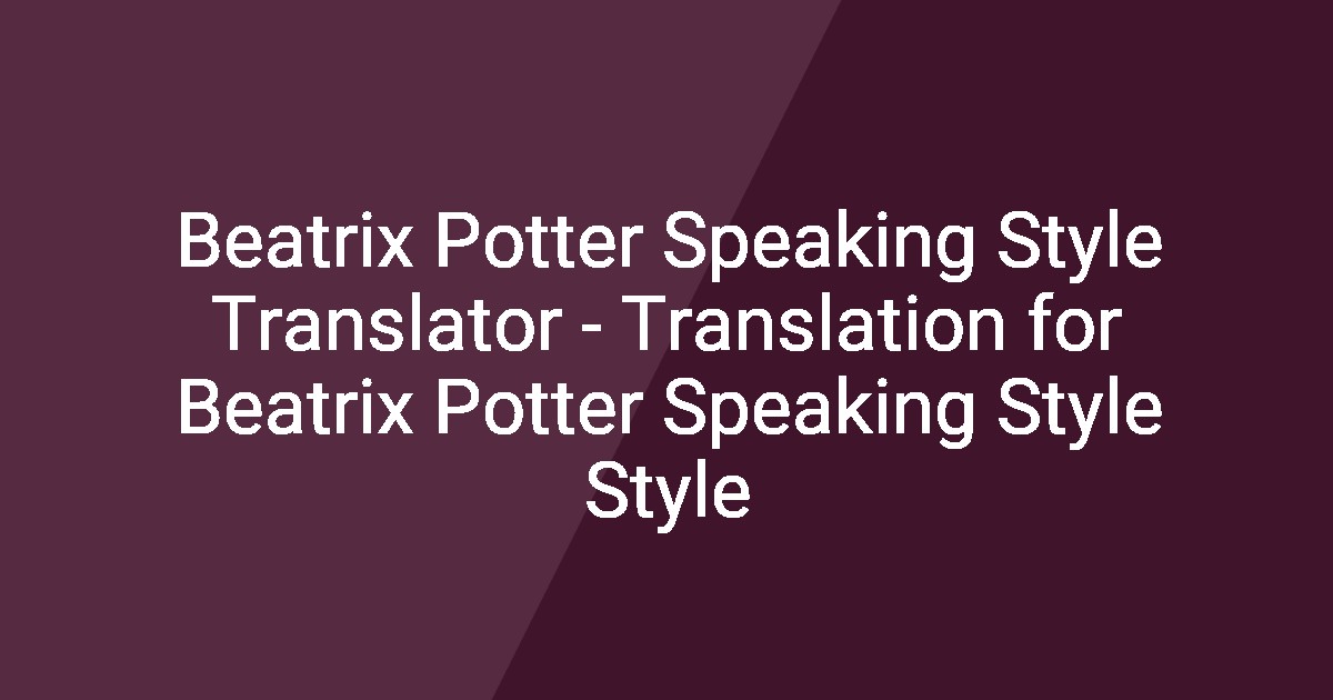 Beatrix Potter Speaking Style Translator - Translation for Beatrix ...