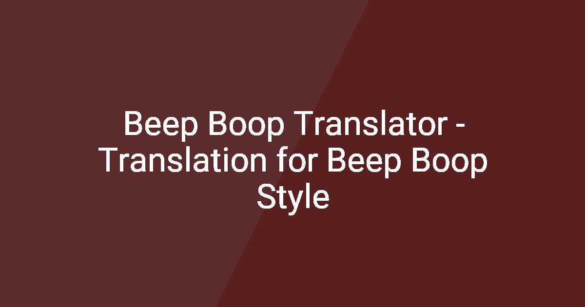 Beep Boop Translator - Translation for Beep Boop Style