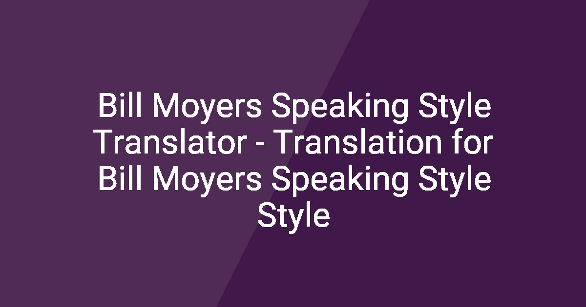 Bill Moyers Speaking Style Translator - Translation for Bill Moyers ...