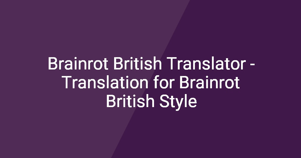 Brainrot British Translator - Translation for Brainrot British Style