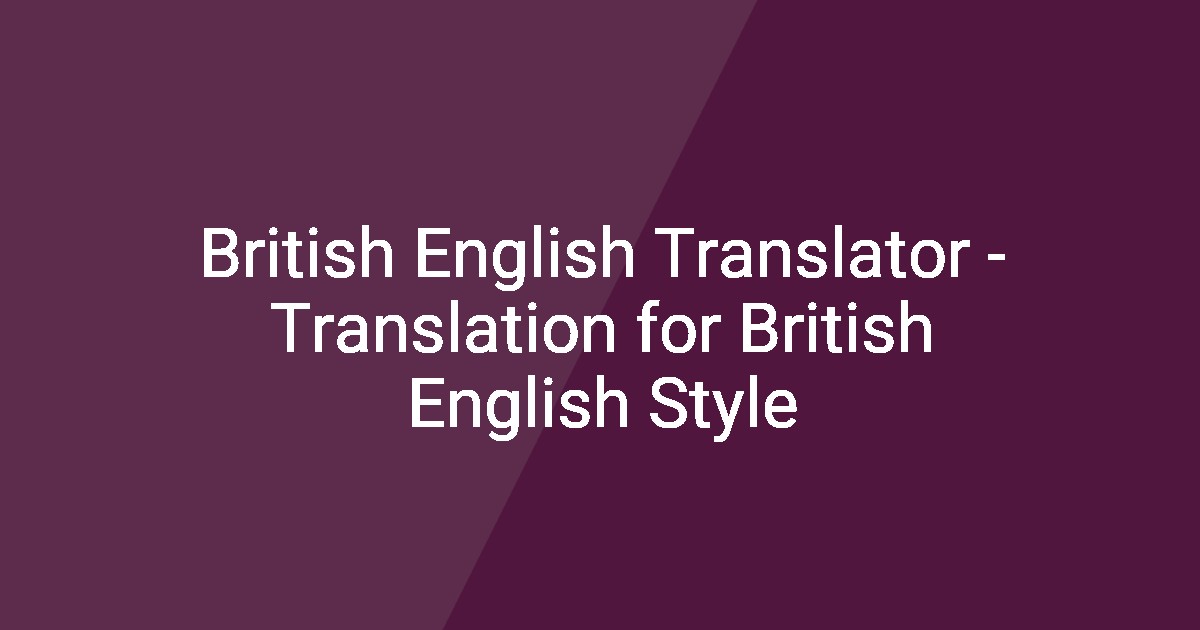British English Translator - Translation for British English Style