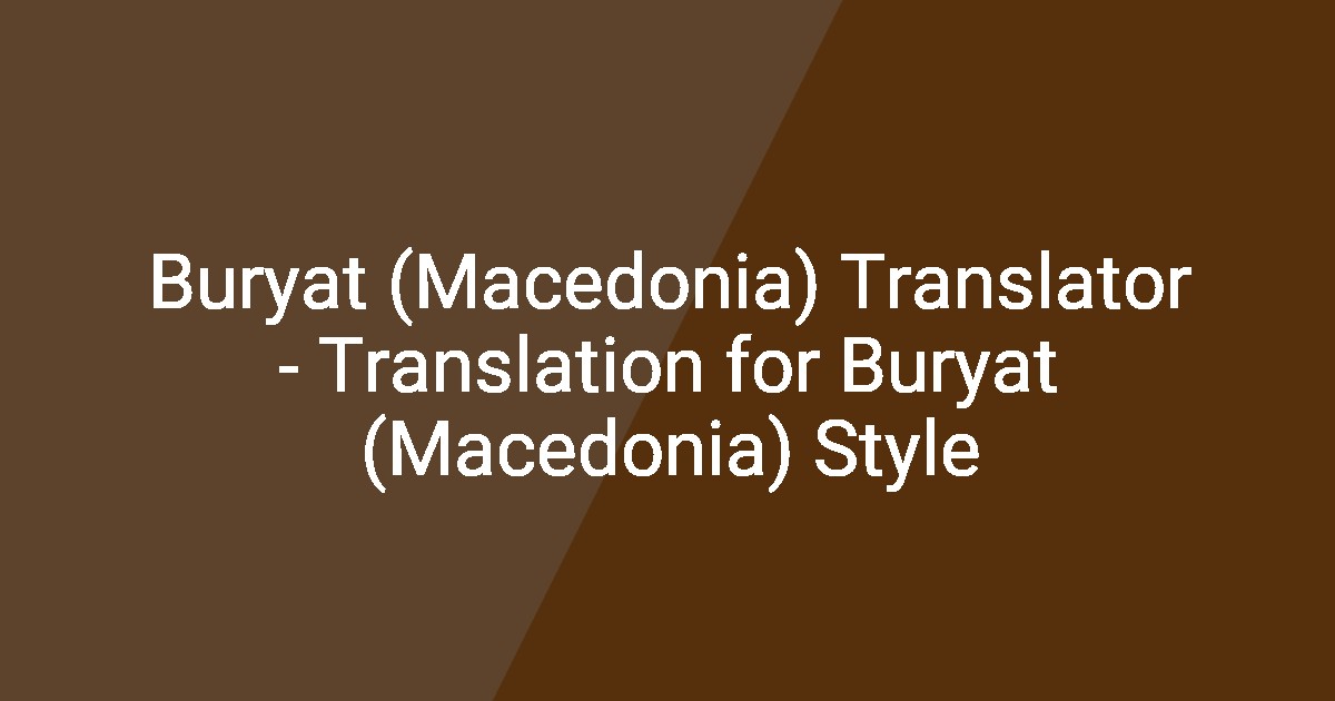 Buryat (Macedonia) Translator - Translation for Buryat (Macedonia) Style