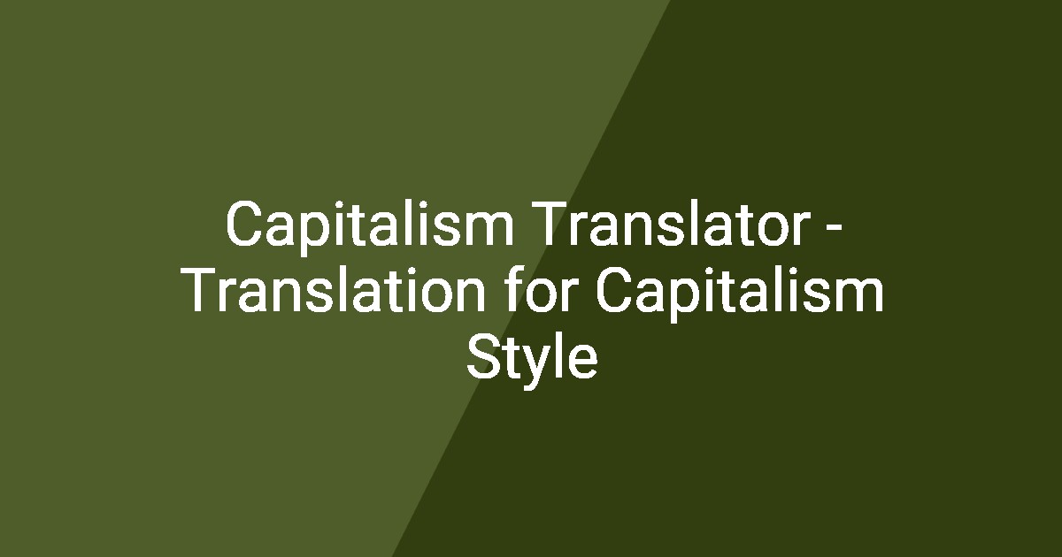 Capitalism Translator - Translation for Capitalism Style
