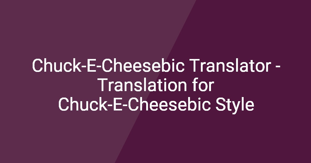 Chuck-E-Cheesebic Translator - Translation for Chuck-E-Cheesebic Style