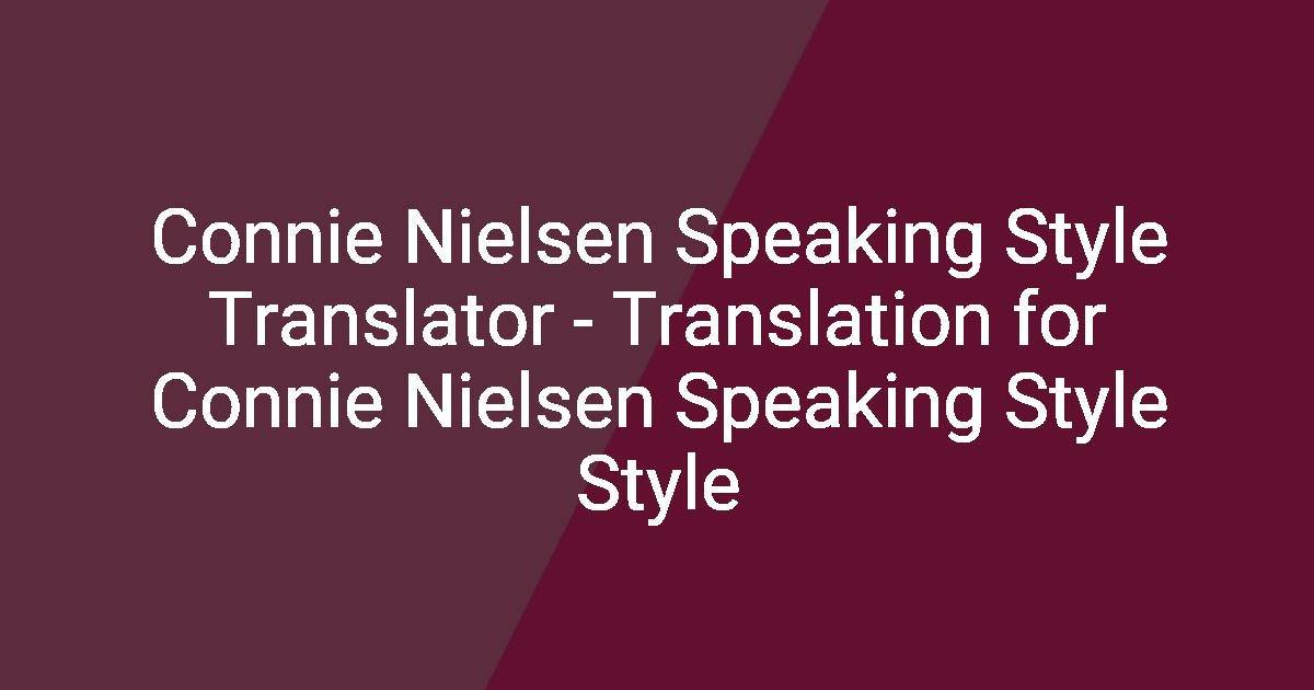 Connie Nielsen Speaking Style Translator - Translation for Connie ...