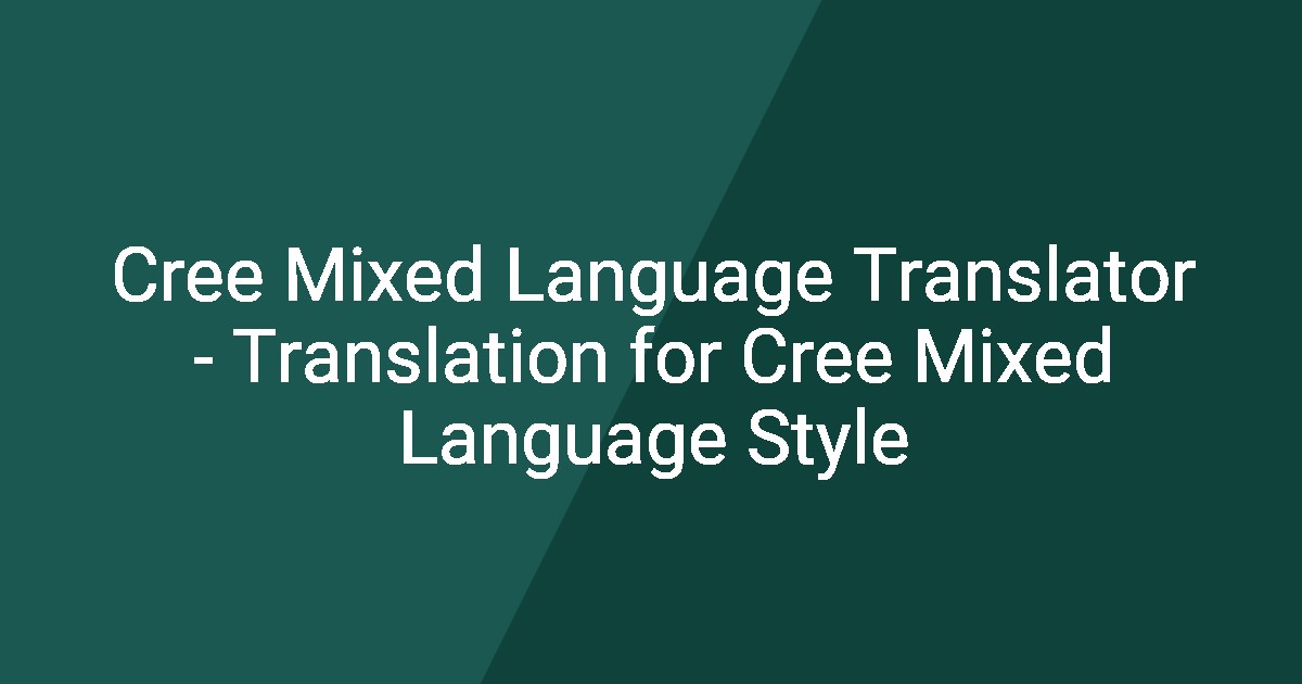 Cree Mixed Language Translator - Translation for Cree Mixed Language Style