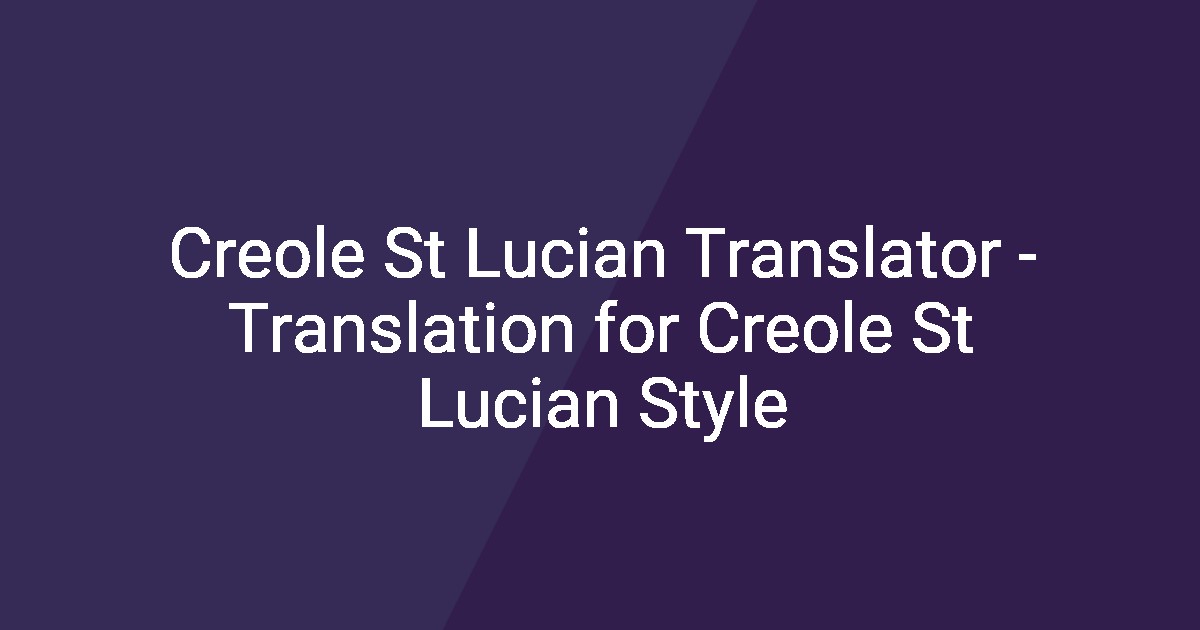Creole St Lucian Translator - Translation for Creole St Lucian Style