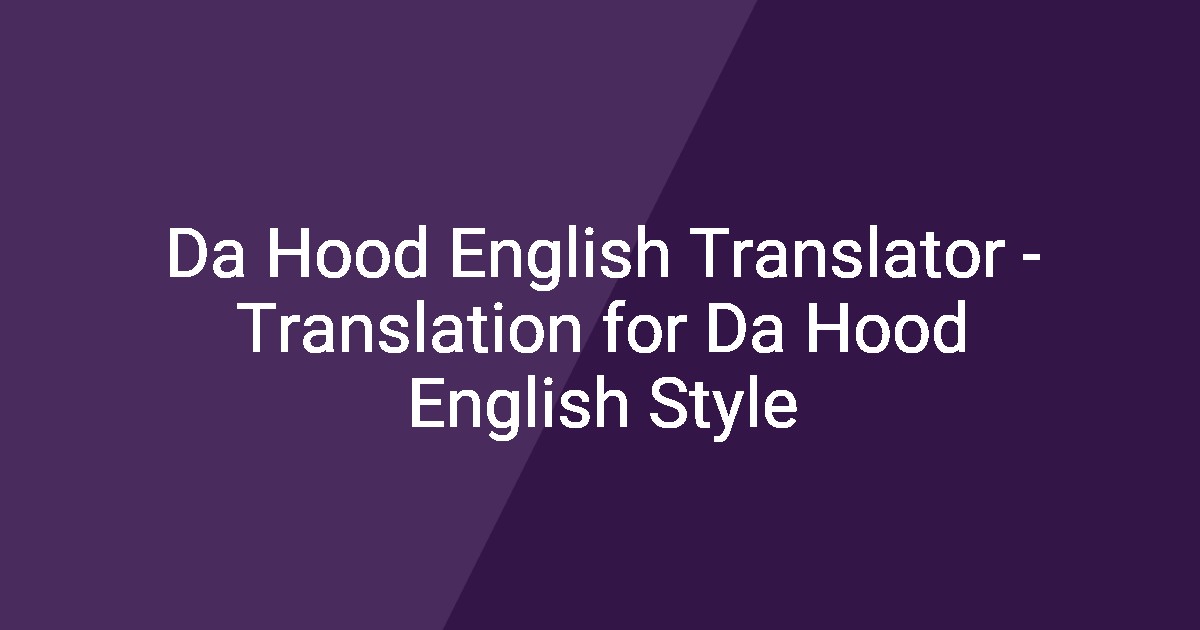 Da Hood English Translator - Translation for Da Hood English Style