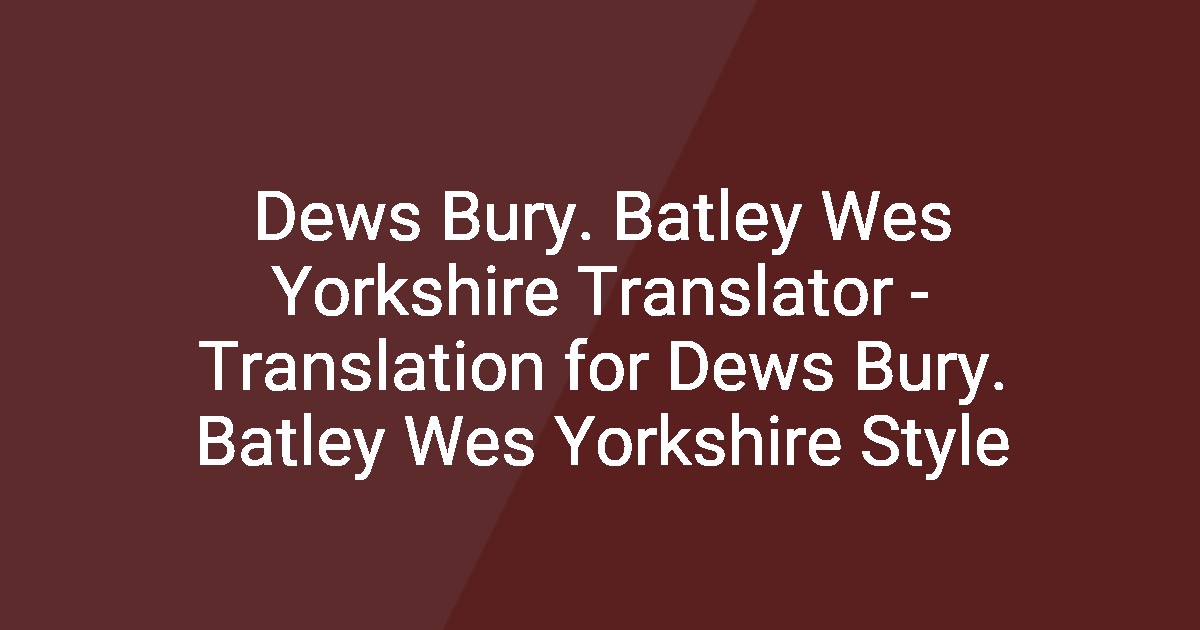 Dews Bury. Batley Wes Yorkshire Translator - Translation for Dews Bury ...