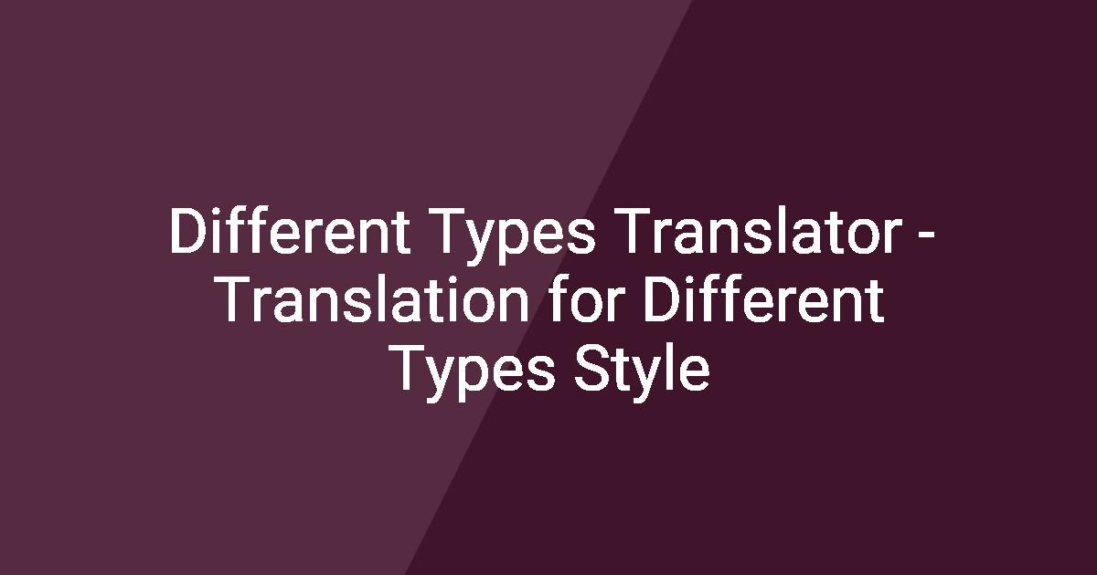 Different Types Translator - Translation for Different Types Style