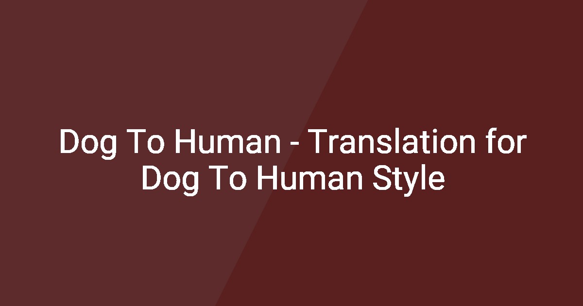 Dog To Human - Translation for Dog To Human Style