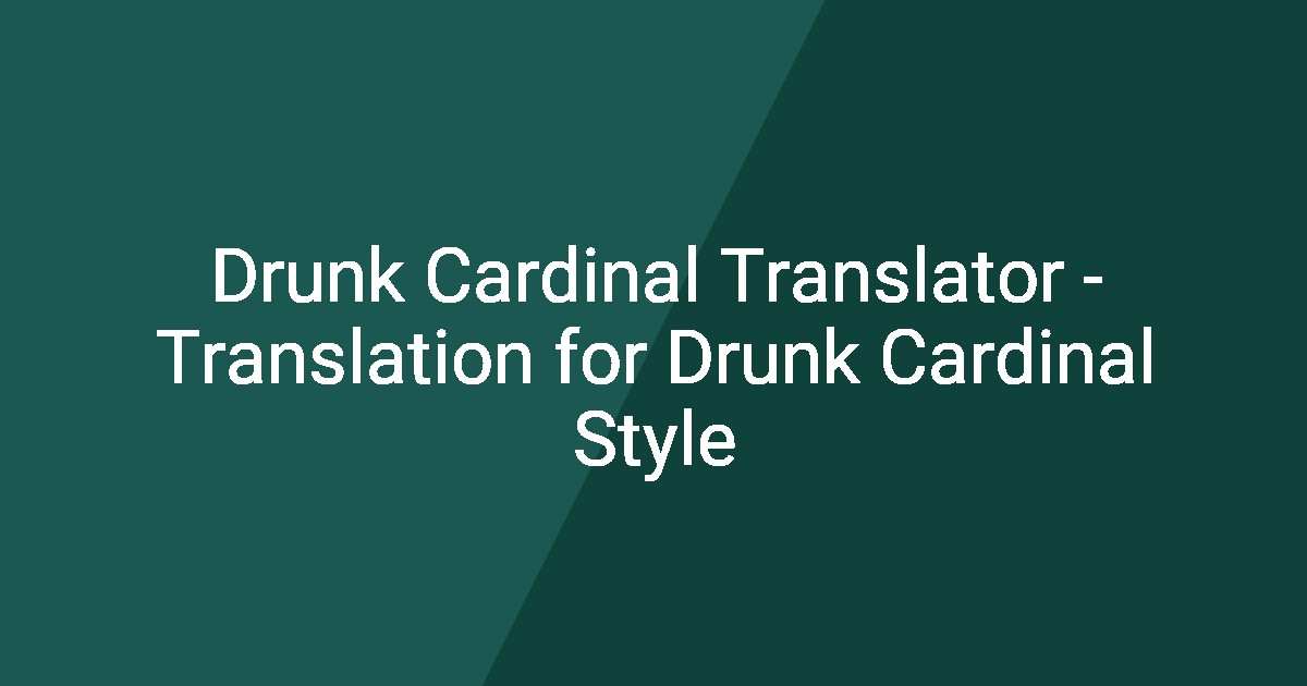 Drunk Cardinal Translator - Translation for Drunk Cardinal Style