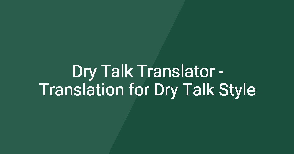 Dry Talk Translator - Translation for Dry Talk Style