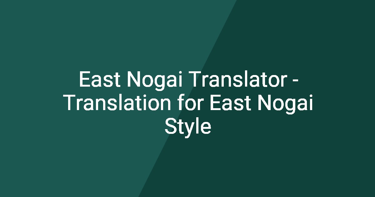 East Nogai Translator - Translation for East Nogai Style