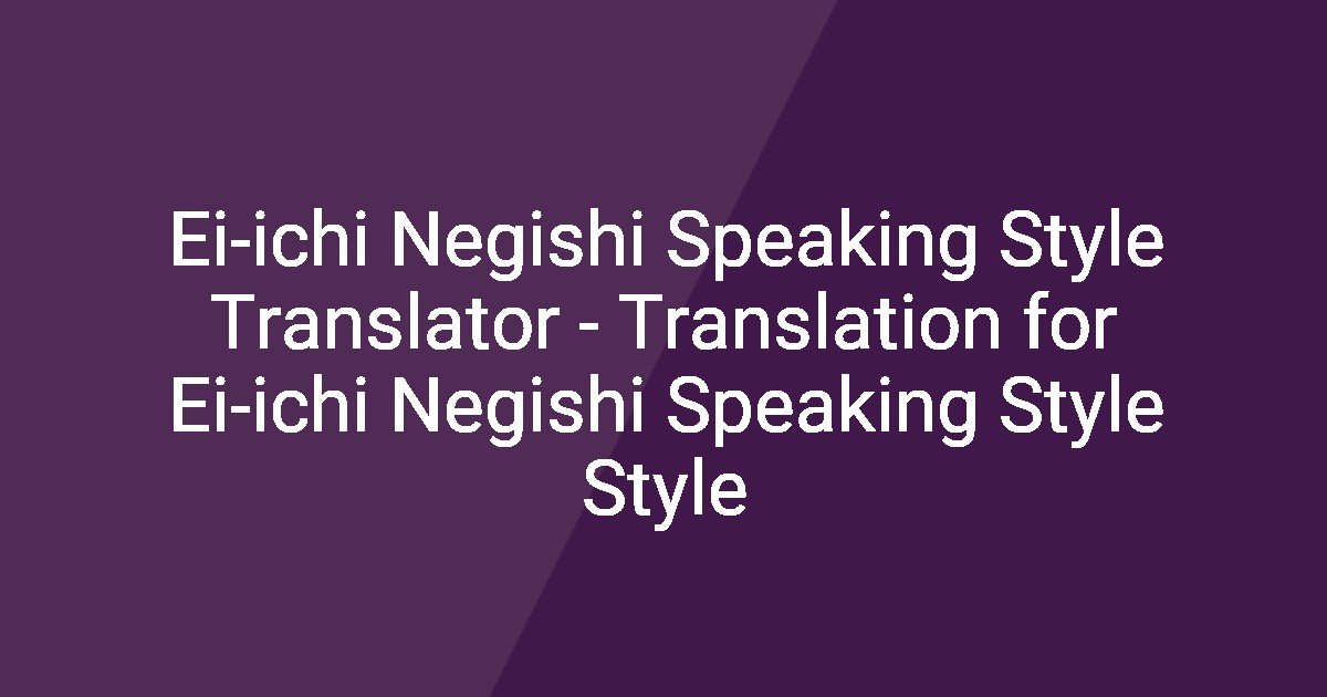 Ei-ichi Negishi Speaking Style Translator - Translation for Ei-ichi ...
