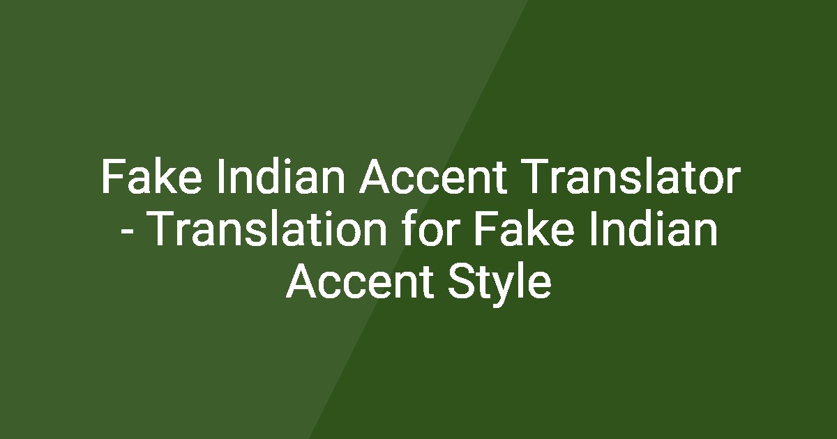Fake Indian Accent Translator - Translation for Fake Indian Accent Style