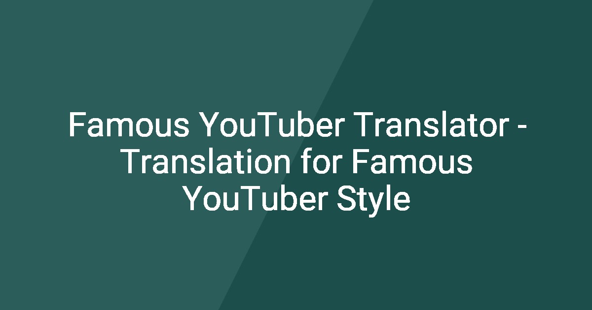 Famous YouTuber Translator - Translation for Famous YouTuber Style