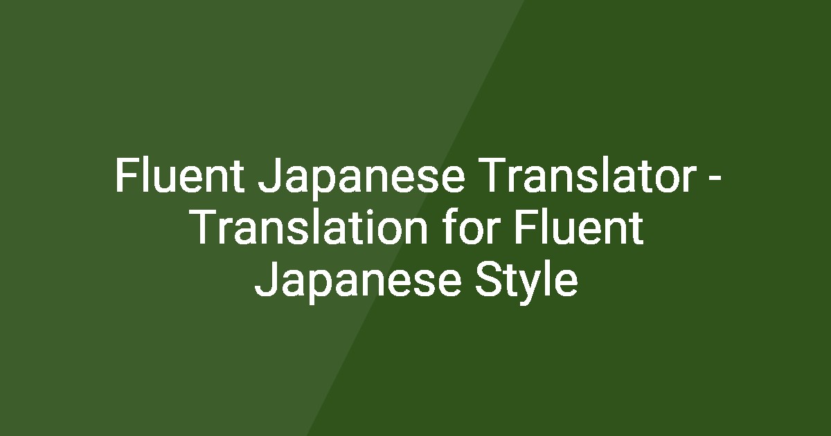 Fluent Japanese Translator - Translation for Fluent Japanese Style