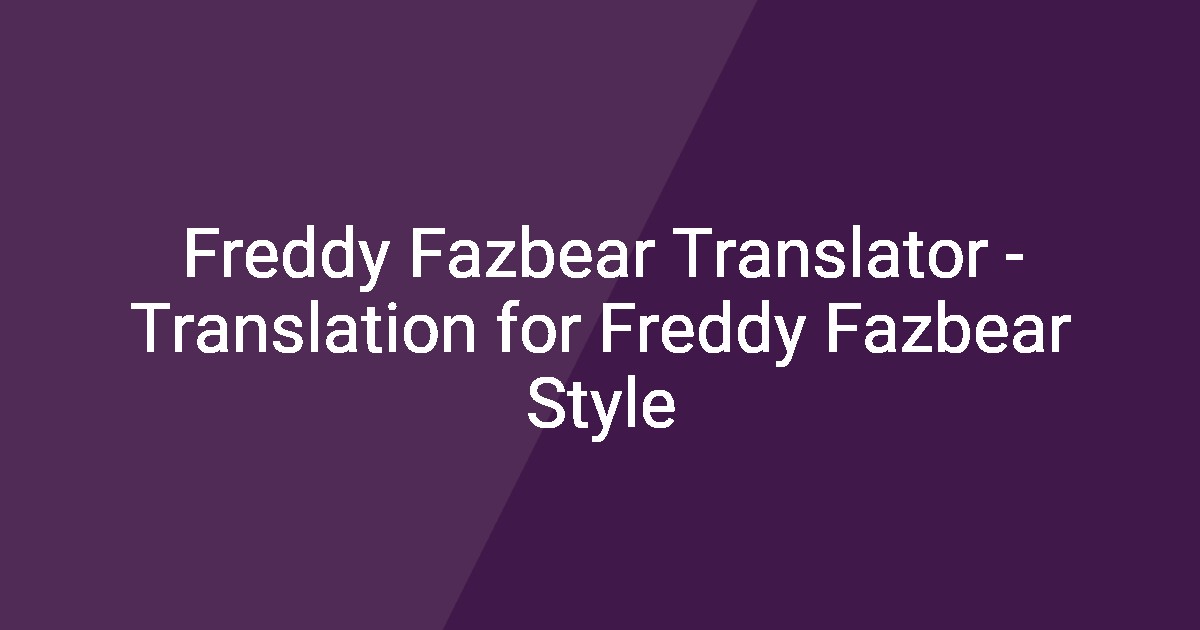 Freddy Fazbear Translator - Translation for Freddy Fazbear Style