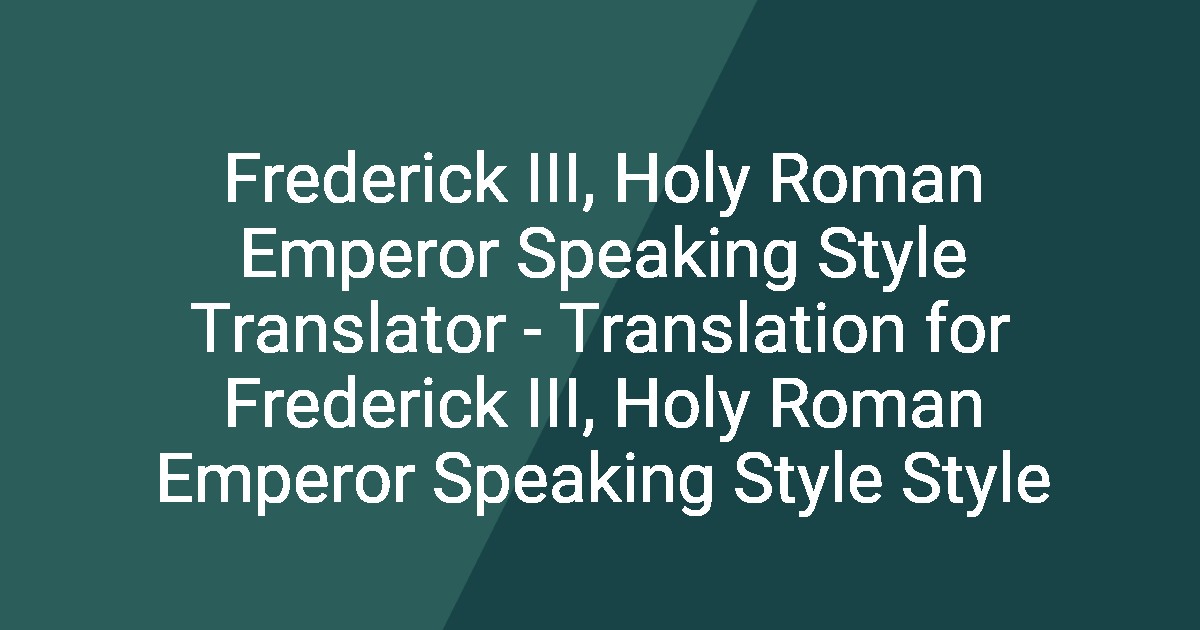 Frederick III, Holy Roman Emperor Speaking Style Translator ...