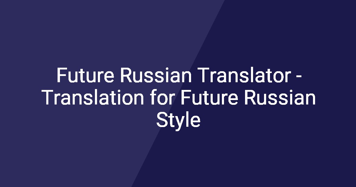 Future Russian Translator - Translation for Future Russian Style