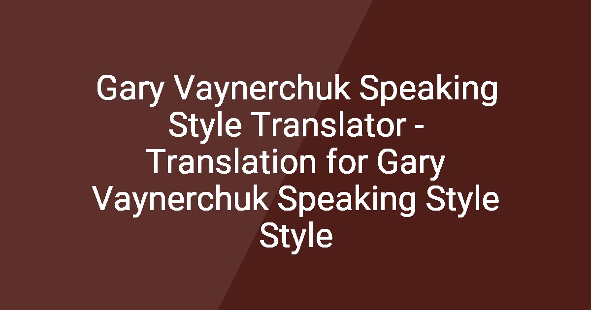 Gary Vaynerchuk Speaking Style Translator - Translation for Gary ...