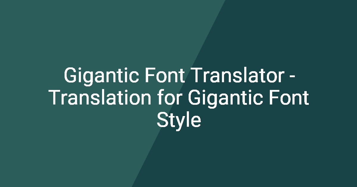Gigantic Font Translator - Translation for Gigantic Font Style