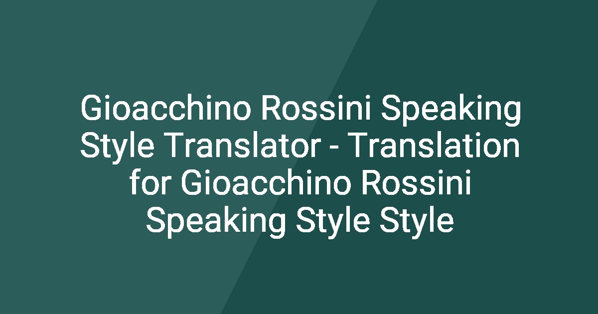 Gioacchino Rossini Speaking Style Translator - Translation for ...