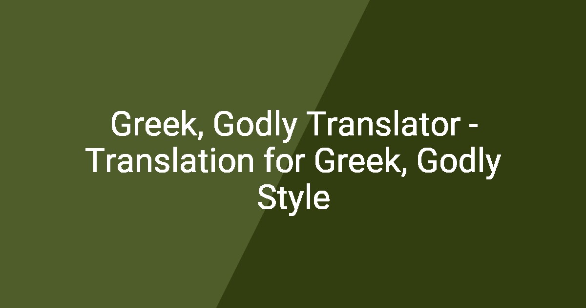 Greek, Godly Translator - Translation for Greek, Godly Style