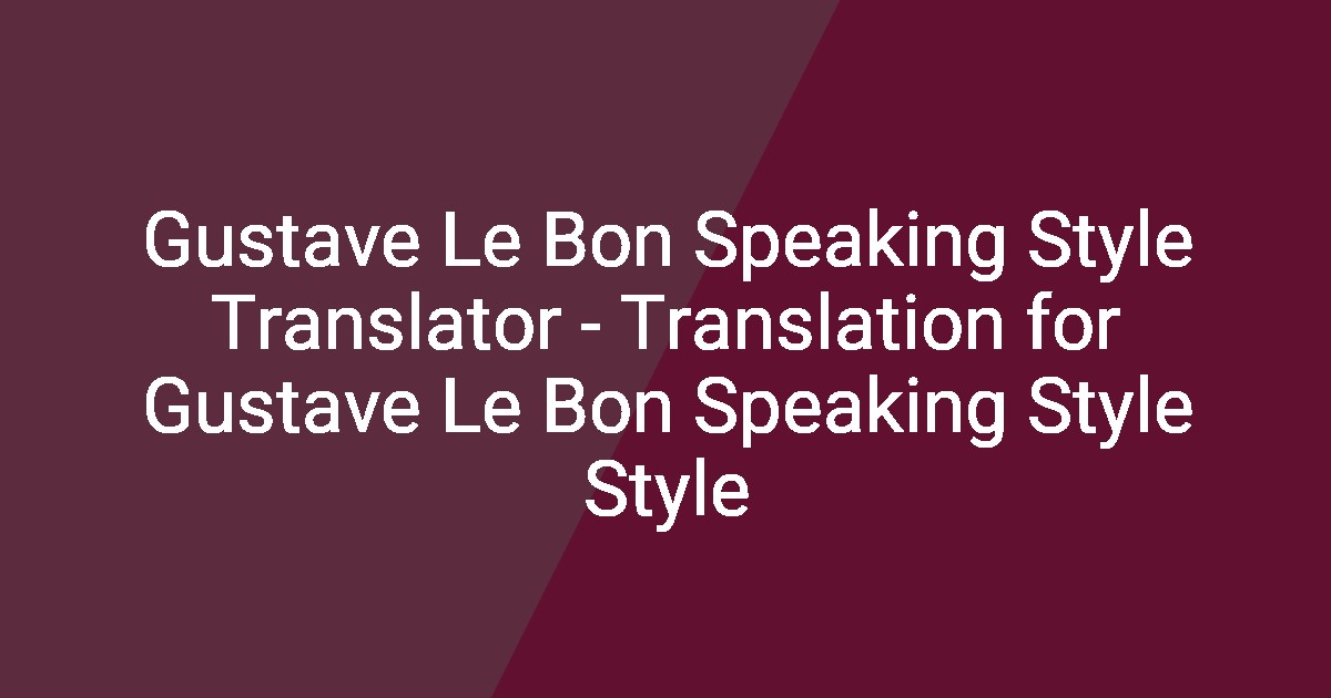 Gustave Le Bon Speaking Style Translator - Translation for Gustave Le ...