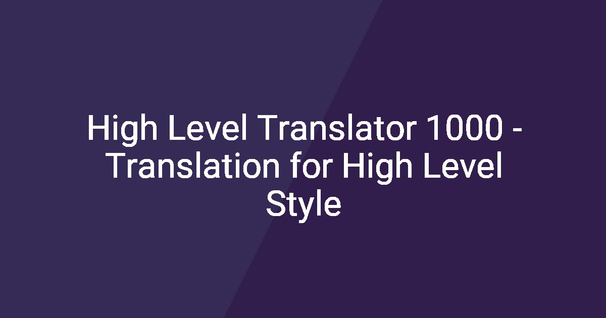 High Level Translator 1000 - Translation for High Level Style