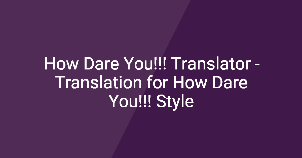 How Dare You!!! Translator - Translation for How Dare You!!! Style