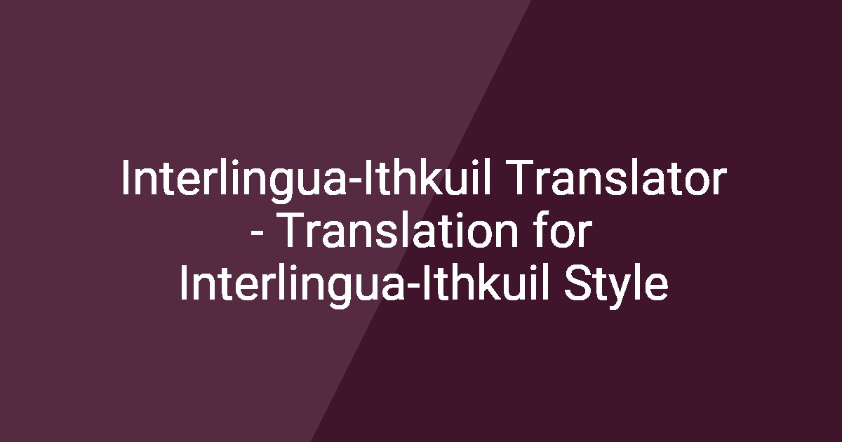 Interlingua-Ithkuil Translator - Translation for Interlingua-Ithkuil Style