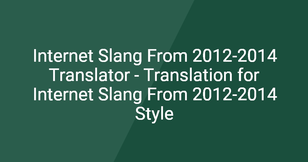 Internet Slang From 2012-2014 Translator - Translation for Internet ...