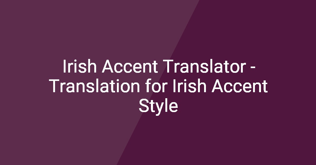 Irish Accent Translator - Translation for Irish Accent Style